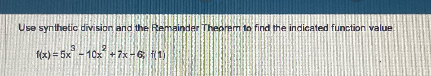 Solved Use synthetic division and the Remainder Theorem to | Chegg.com