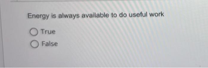 Solved Energy is always available to do useful work True | Chegg.com