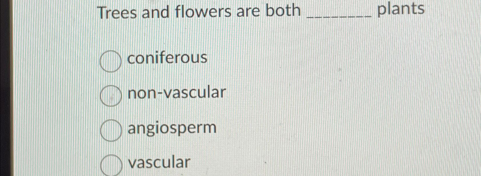 Solved Trees and flowers are both | Chegg.com