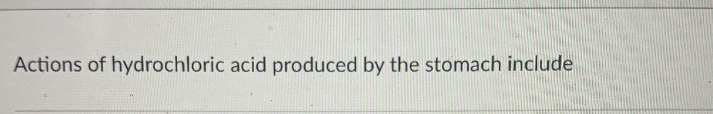 Solved Actions of hydrochloric acid produced by the stomach | Chegg.com