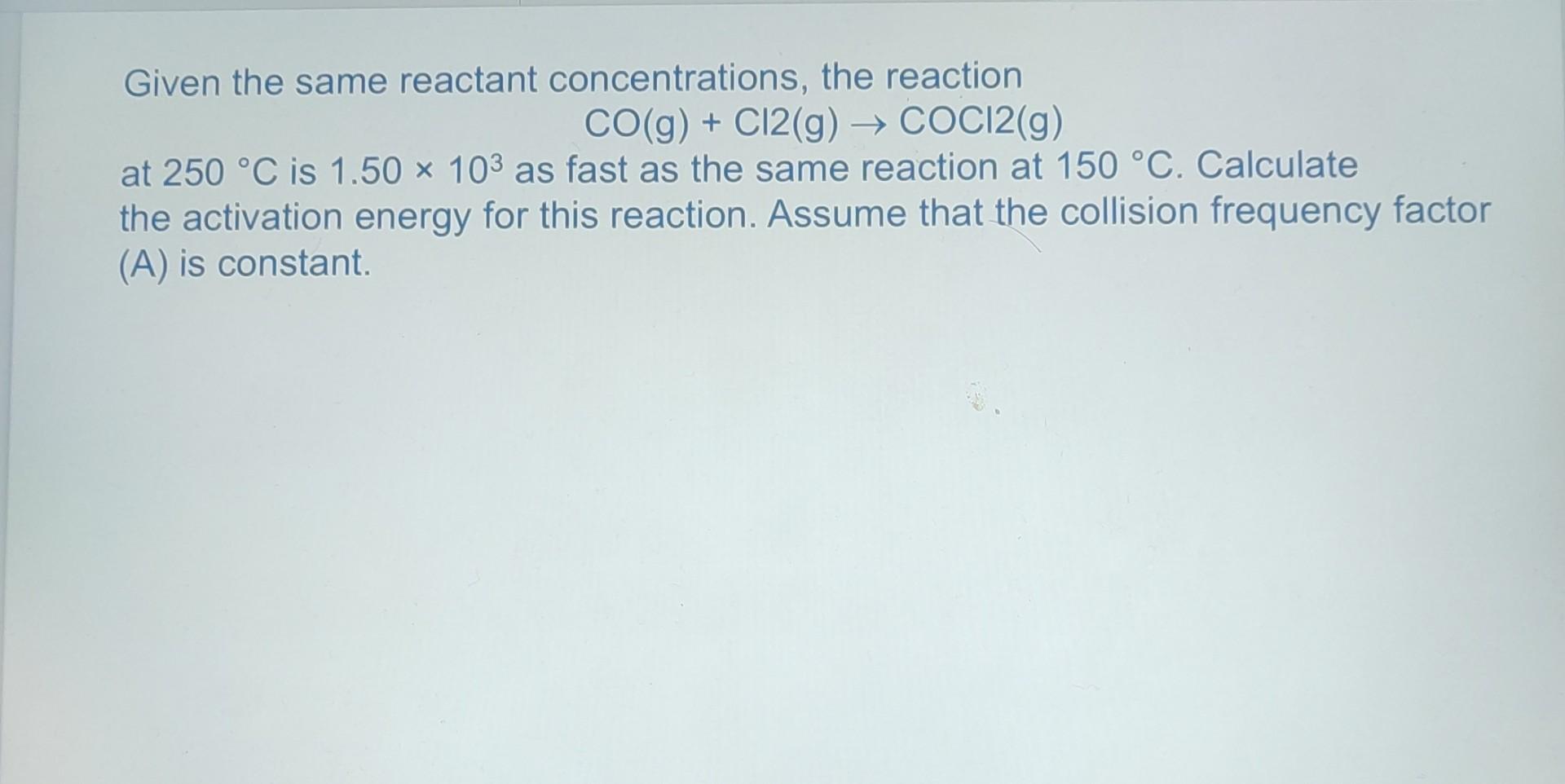 Solved Given the same reactant concentrations, the reaction | Chegg.com