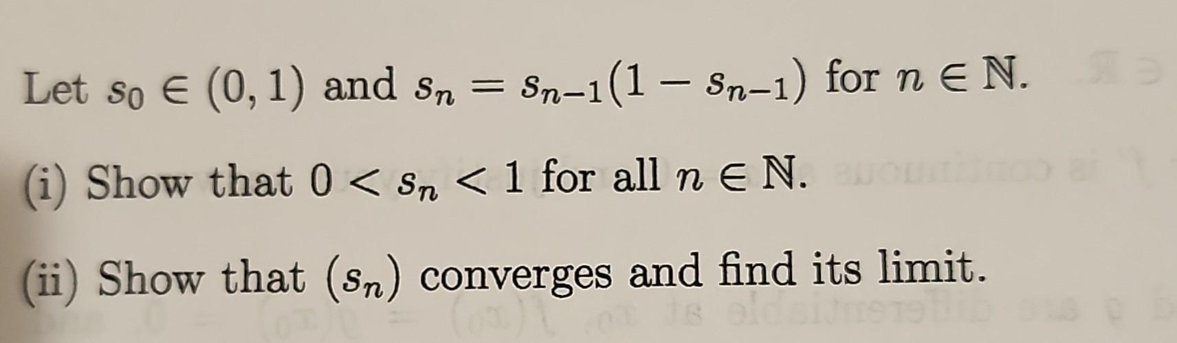 Solved Let s0∈(0,1) and sn=sn−1(1−sn−1) for n∈N. (i) Show | Chegg.com