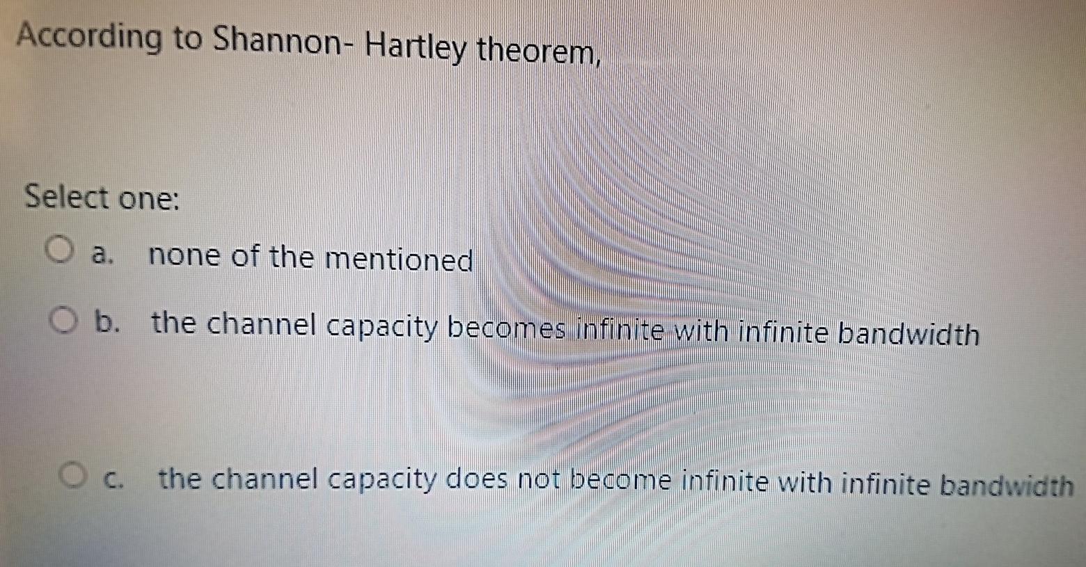 Solved According to Shannon- Hartley theorem, Select one: O | Chegg.com