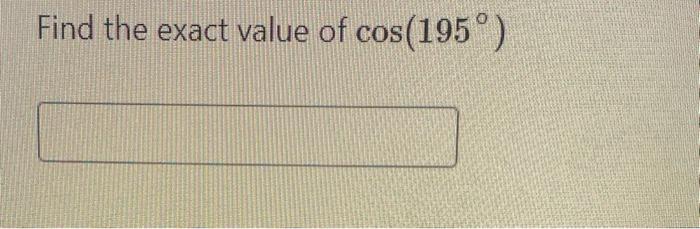 Solved Find the exact value of cos(195∘) | Chegg.com