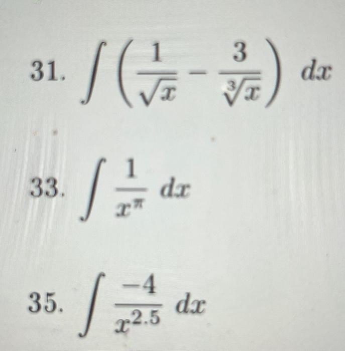Solved 31. ∫(x1−3x3) 33. ∫xπ1dx 35. ∫x2.5−4dx | Chegg.com