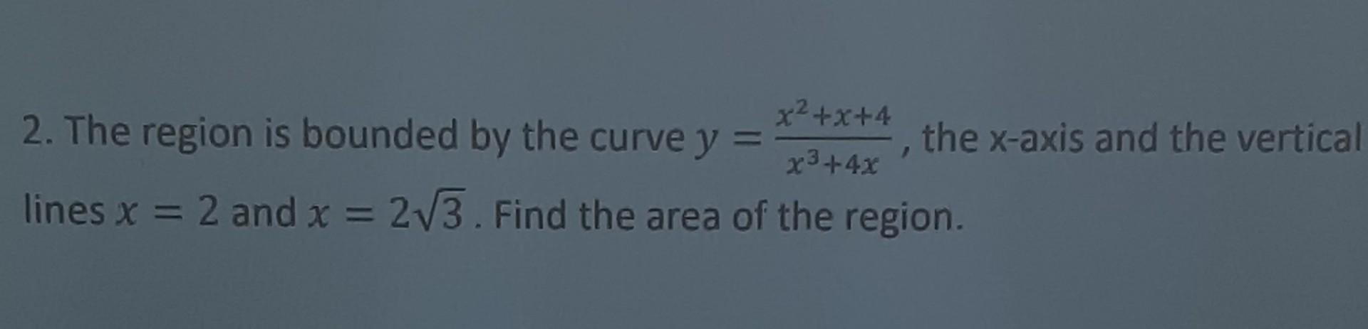 Solved 2. The region is bounded by the curve y=x3+4xx2+x+4, | Chegg.com