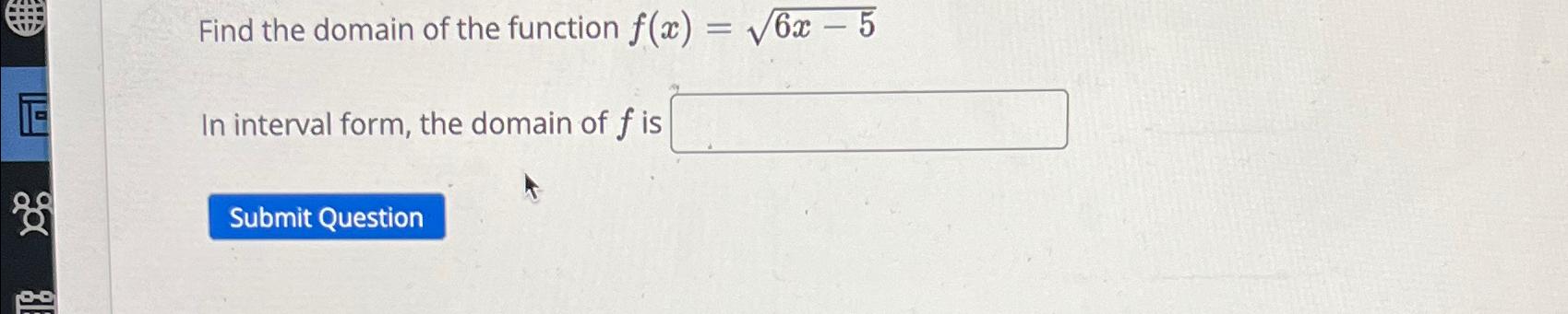 Solved Find the domain of the function f(x)=6x-52In interval | Chegg.com
