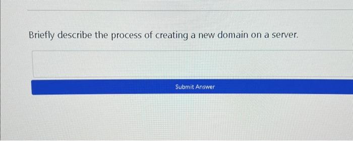 Solved Briefly describe the process of creating a new domain | Chegg.com