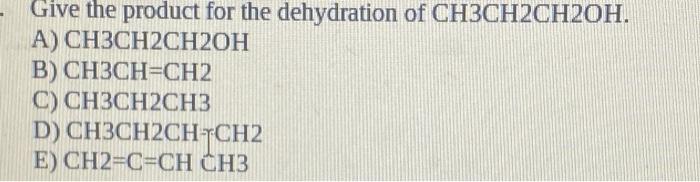 Solved Give the product for the dehydration of CH3CH2CH2OH. | Chegg.com