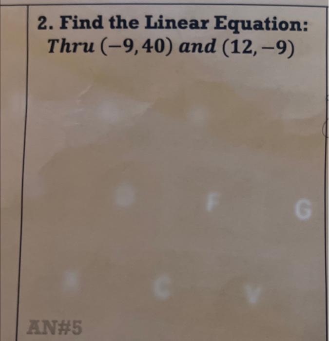 Solved 2. Find the Linear Equation: Thru (−9,40) and (12,−9) | Chegg.com