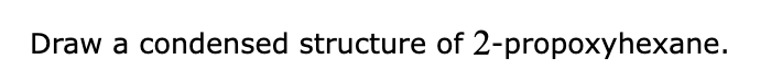 Solved Draw a condensed structure of 2-propoxyhexane. | Chegg.com