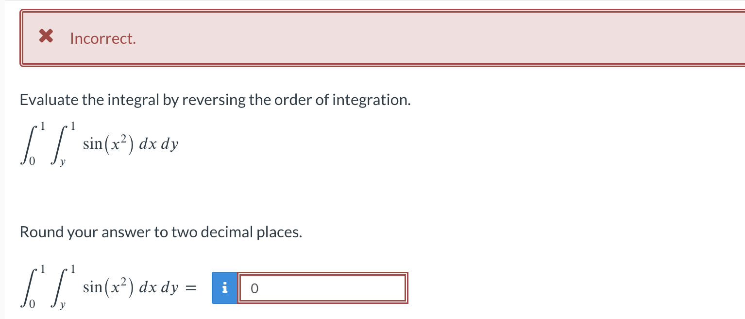 Solved Incorrect.Evaluate the integral by reversing the | Chegg.com