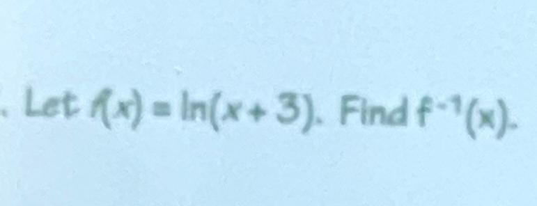 Solved Let f(x)=ln(x+3). ﻿Find f-1(x). | Chegg.com