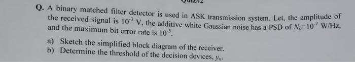 Solved Q. A binary matched filter detector is used in ASK | Chegg.com