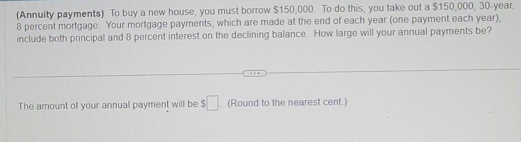 Solved (Annuity payments) To buy a new house, you must | Chegg.com