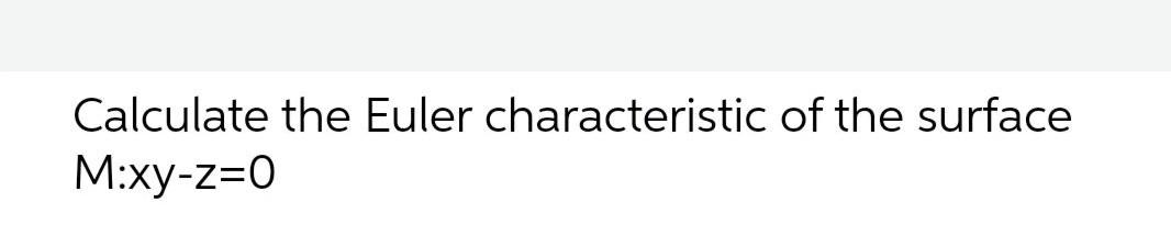 Solved Calculate the Euler characteristic of the surface | Chegg.com