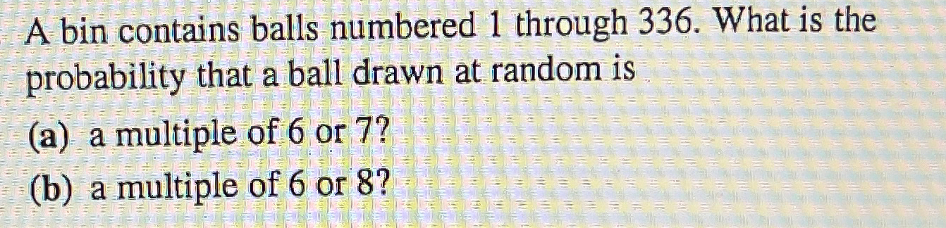 Solved A bin contains balls numbered 1 ﻿through 336 . ﻿What | Chegg.com