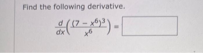 Solved Find the following derivative. dxd(x6(7−x6)3)= | Chegg.com