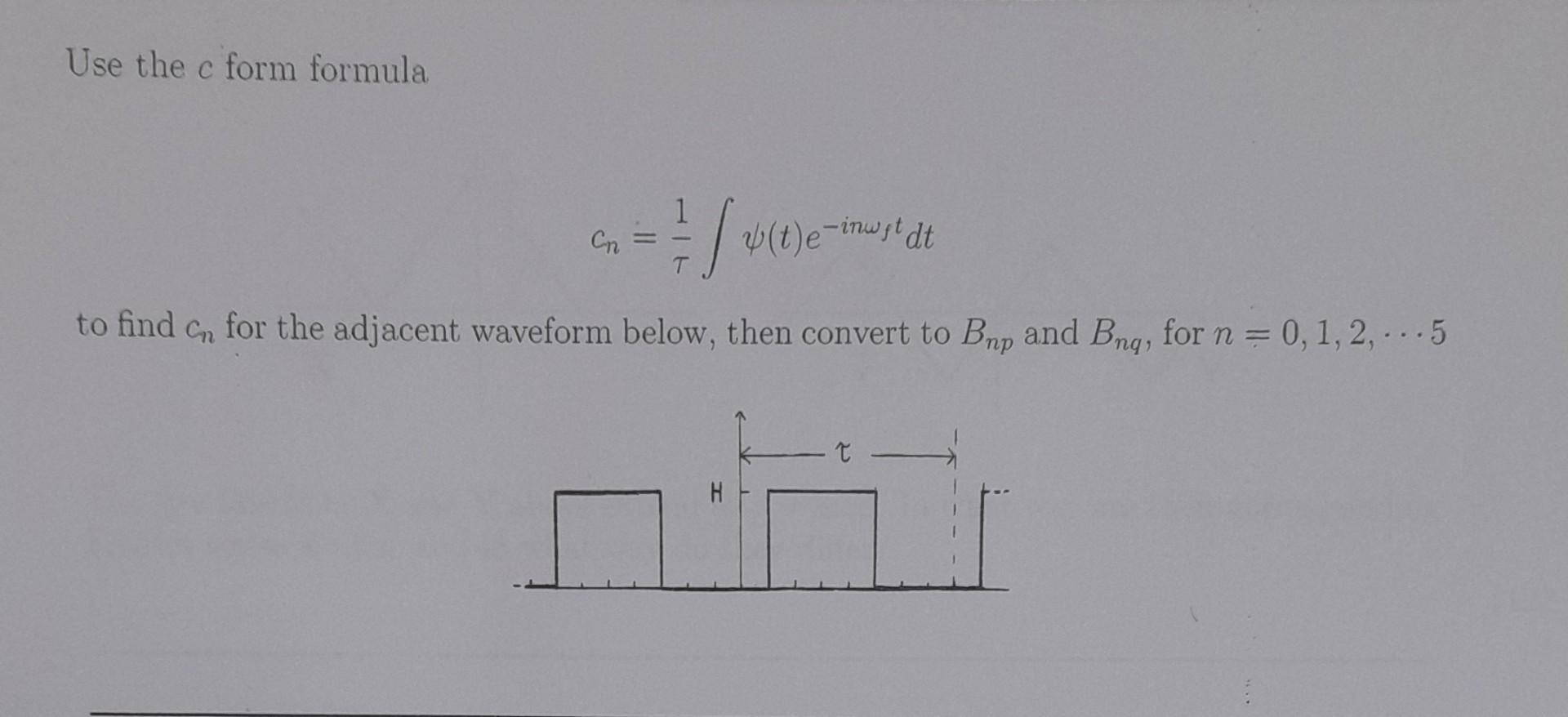 Solved Use the c form formula cn=τ1∫ψ(t)e−inωftdt to find cn | Chegg.com