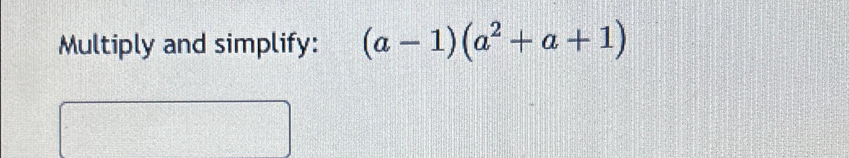 Solved Multiply and simplify: ,(a-1)(a2+a+1) | Chegg.com