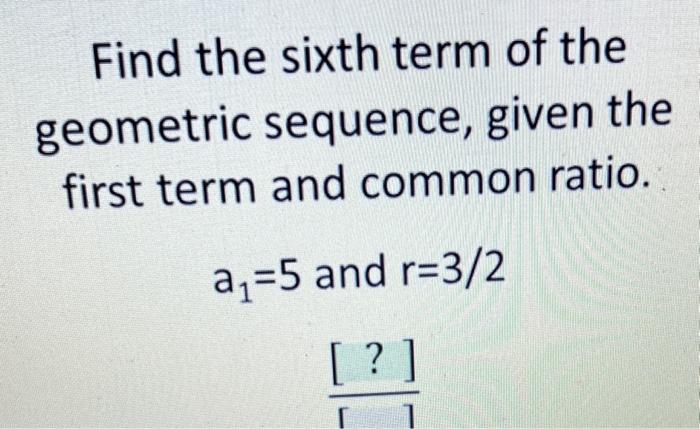Solved Find the sixth term of the geometric sequence, given | Chegg.com
