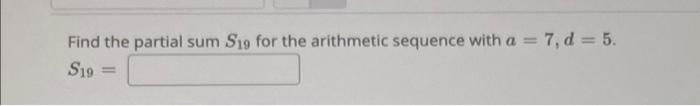 Solved Find the partial sum S19 for the arithmetic sequence | Chegg.com