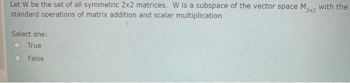 Solved Let W be the set of all symmetric 2x2 matrices. W is | Chegg.com