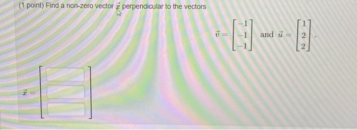 Solved (1 point) Find a non-zero vector x perpendicular to | Chegg.com