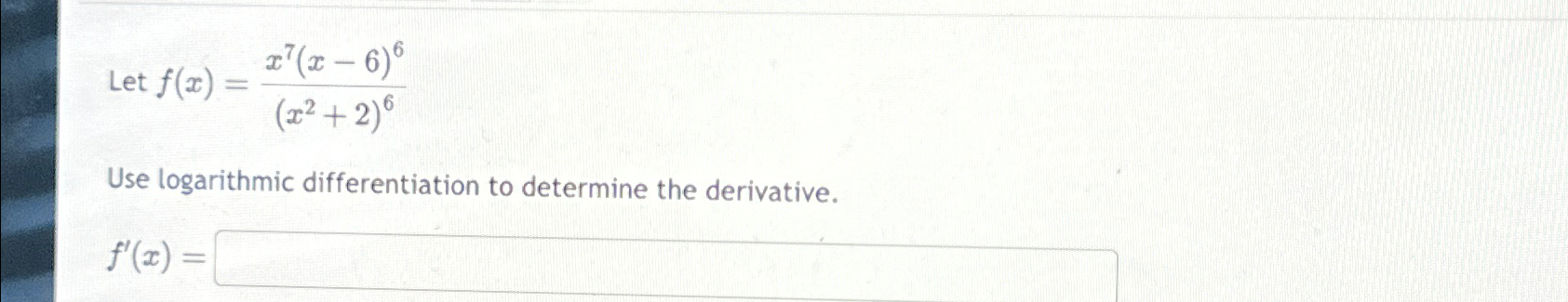 Solved Let f(x)=x7(x-6)6(x2+2)6Use logarithmic | Chegg.com