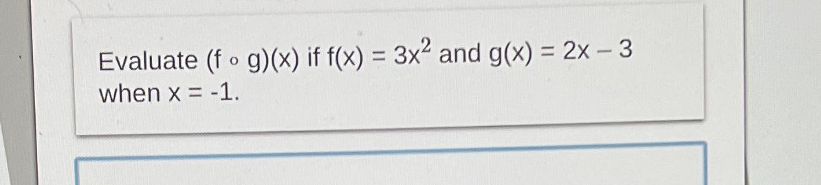 Solved Evaluate (f@g)(x) ﻿if f(x)=3x2 ﻿and g(x)=2x-3 ﻿when | Chegg.com