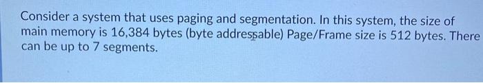 Solved Consider a system that uses paging and segmentation. | Chegg.com