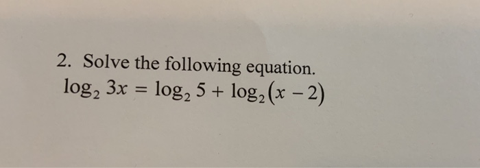 Solved 2. Solve the following equation. log, 3x = log2 5 + | Chegg.com
