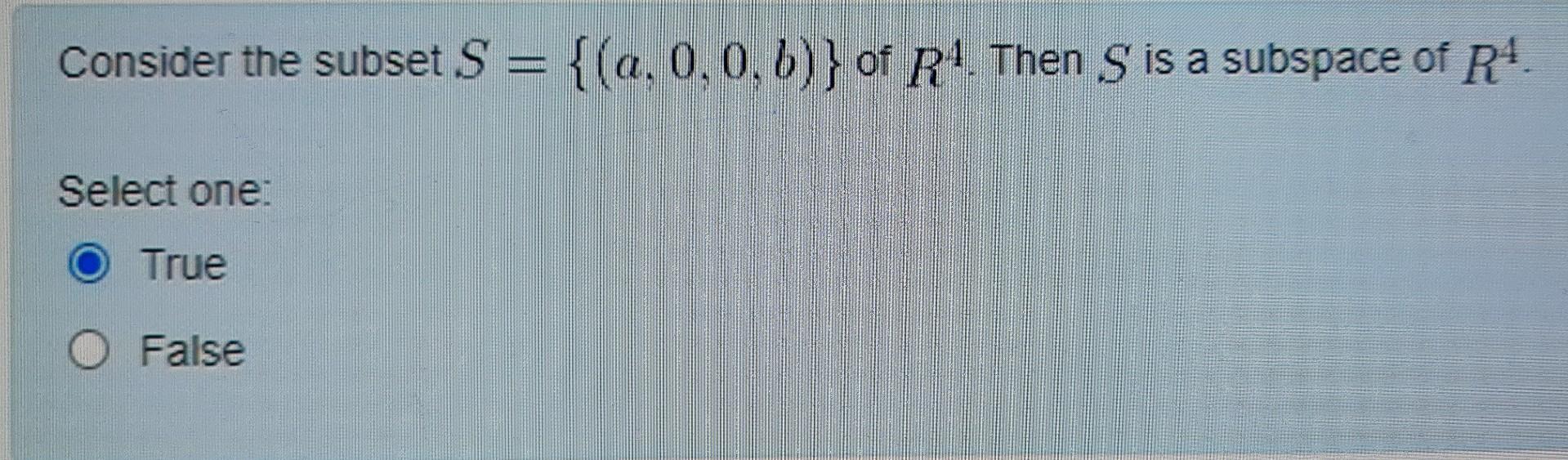 Solved Consider the subset S={(a,0,0,b)} of R4. Then S is a | Chegg.com
