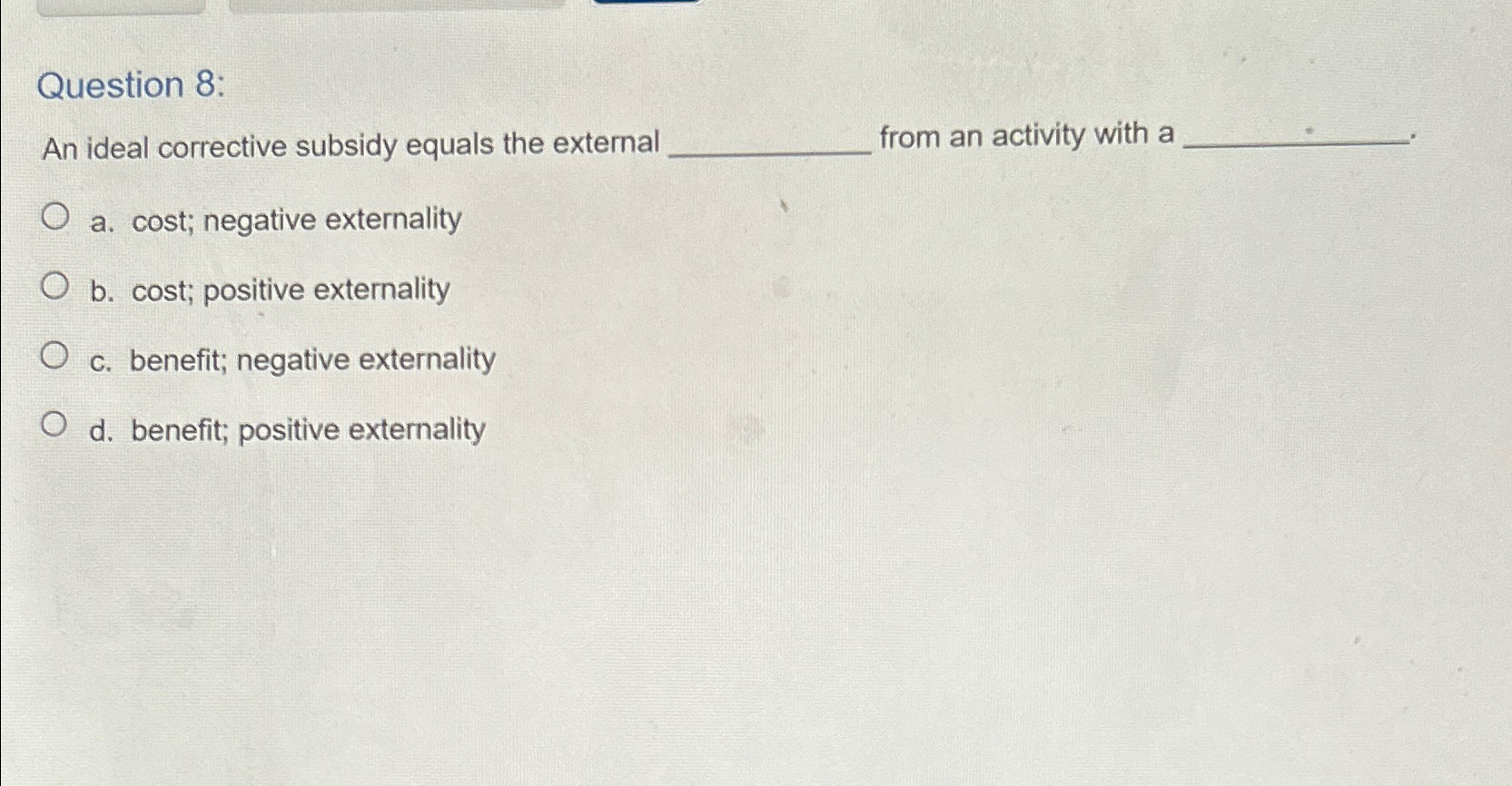 Solved Question 8:An ideal corrective subsidy equals the | Chegg.com