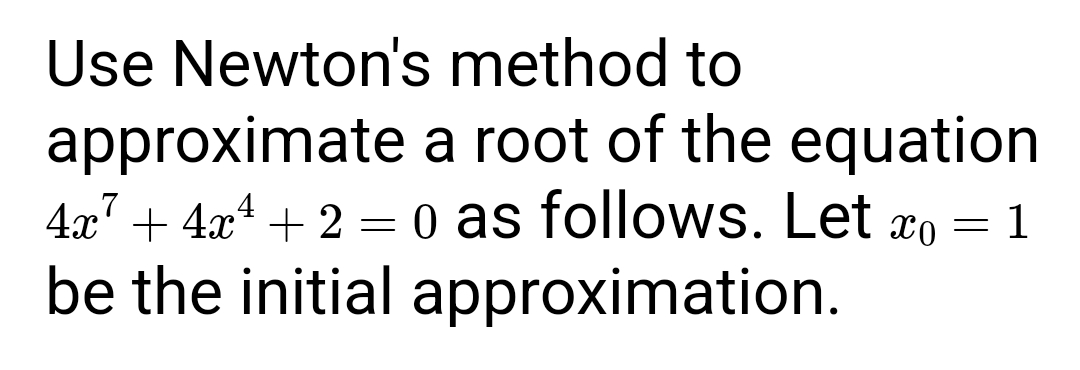 Solved Use Newton's method to approximate a root of the | Chegg.com