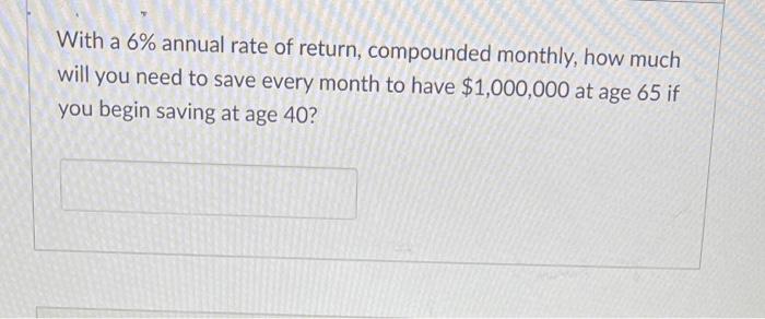 Solved With a 6% annual rate of return, compounded monthly, | Chegg.com