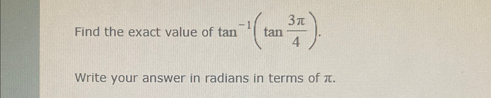 Solved Find the exact value of tan-1(tan3π4)Write your | Chegg.com