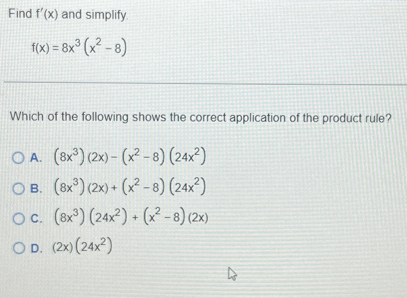 Solved Find f'(x) ﻿and simplify.f(x)=8x3(x2-8)Which of the | Chegg.com