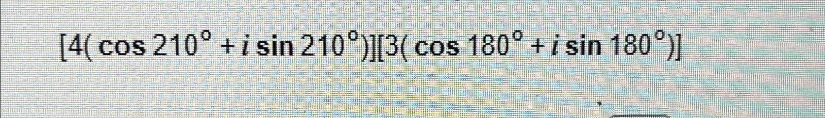 Solved [4(cos210°+isin210°)][3(cos180°+isin180°)] | Chegg.com