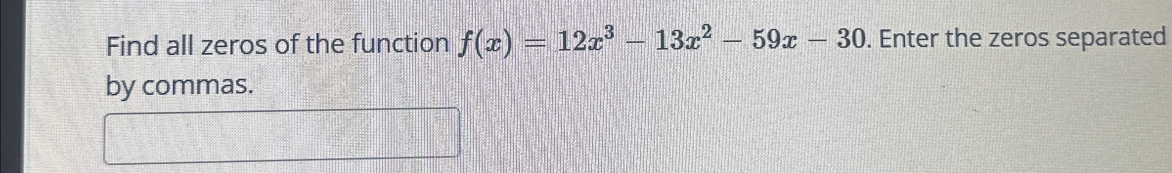 Solved Find all zeros of the function f(x)=12x3-13x2-59x-30. | Chegg.com