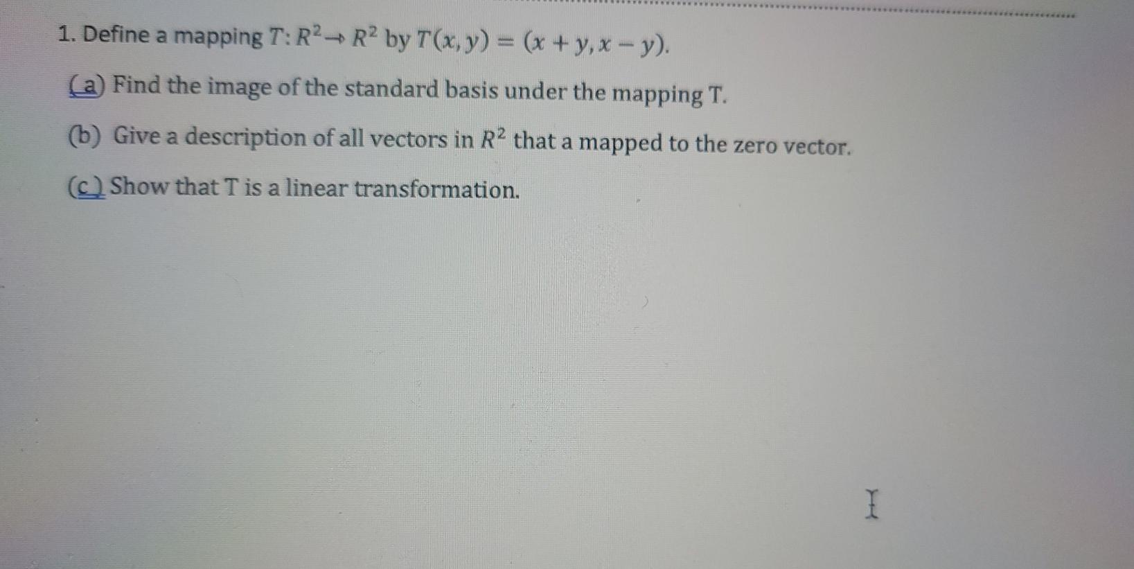 Solved 1. Define a mapping T: R2 R2 by T(x,y) = (x + y, x - | Chegg.com