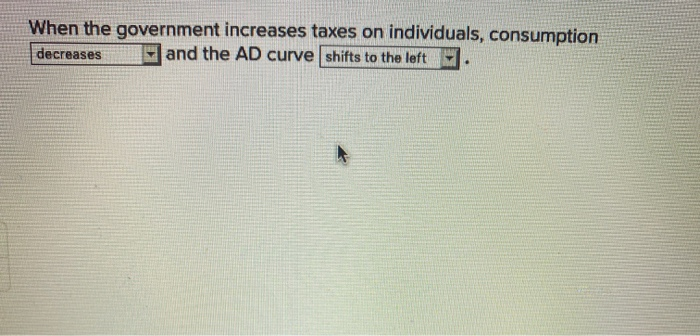 Solved When the government increases taxes on individuals, | Chegg.com