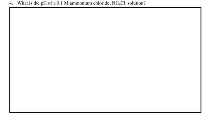 Solved 4. What is the pH of a 0.1M ammonium chloride. NH4Cl. | Chegg.com