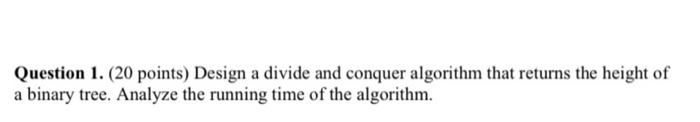 Solved Question 1. (20 points) Design a divide and conquer | Chegg.com
