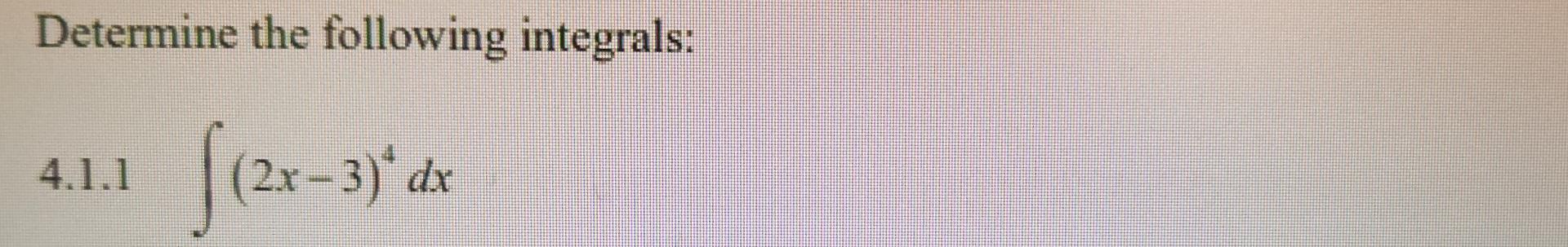 Solved Determine the following integrals:4.1.1 ∫﻿﻿(2x-3)4dx | Chegg.com