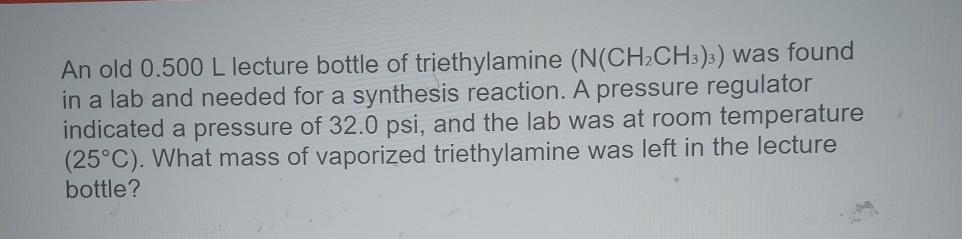 Solved An old 0.500L ﻿lecture bottle of triethylamine | Chegg.com