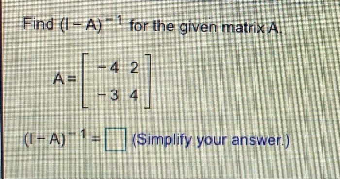 Solved Find (1 - A) - 1 for the given matrix A. A= (1-A)-1= | Chegg.com