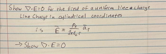 Solved Show ∇⋅E=0 for the field of a uniform line charge | Chegg.com