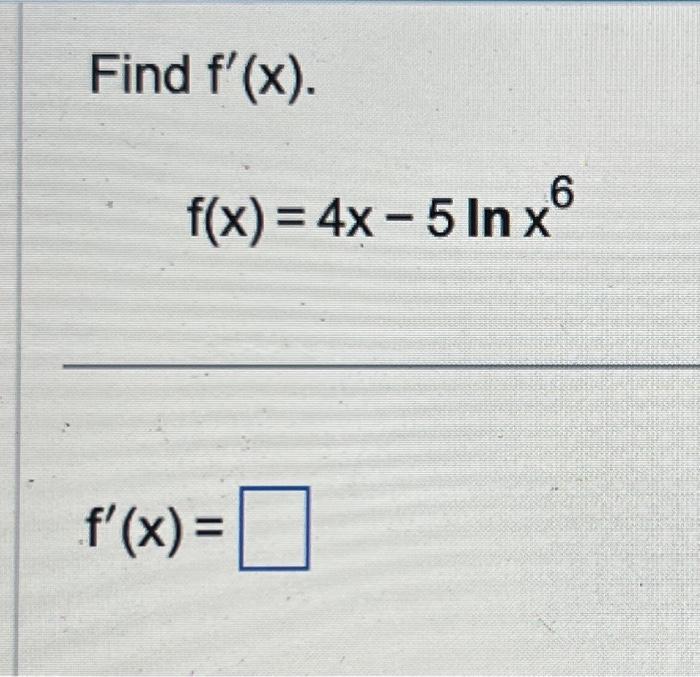 Solved Find f′(x). f(x)=4x−5lnx6 f′(x)= | Chegg.com