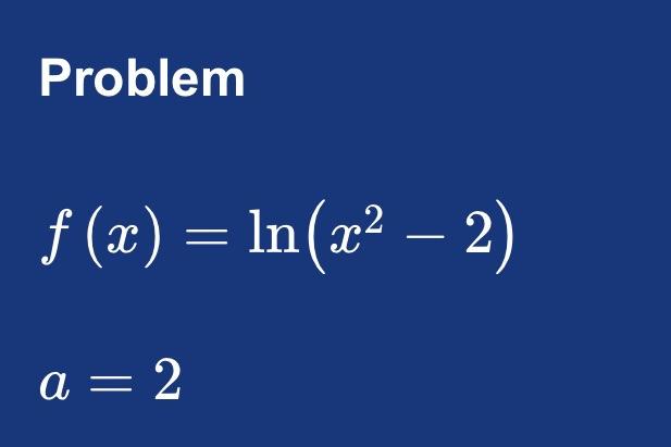 Solved Problem f(x)=ln(x2−2)a=2 | Chegg.com
